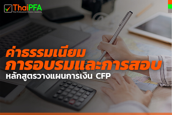 ค่าธรรมเนียมการอบรมและการสอบ หลักสูตรการวางแผนการเงิน CFP
