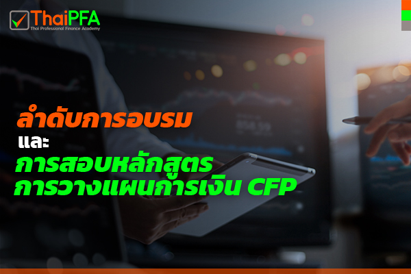 ลำดับการอบรม และ การสอบหลักสูตรการวางแผนการเงิน CFP